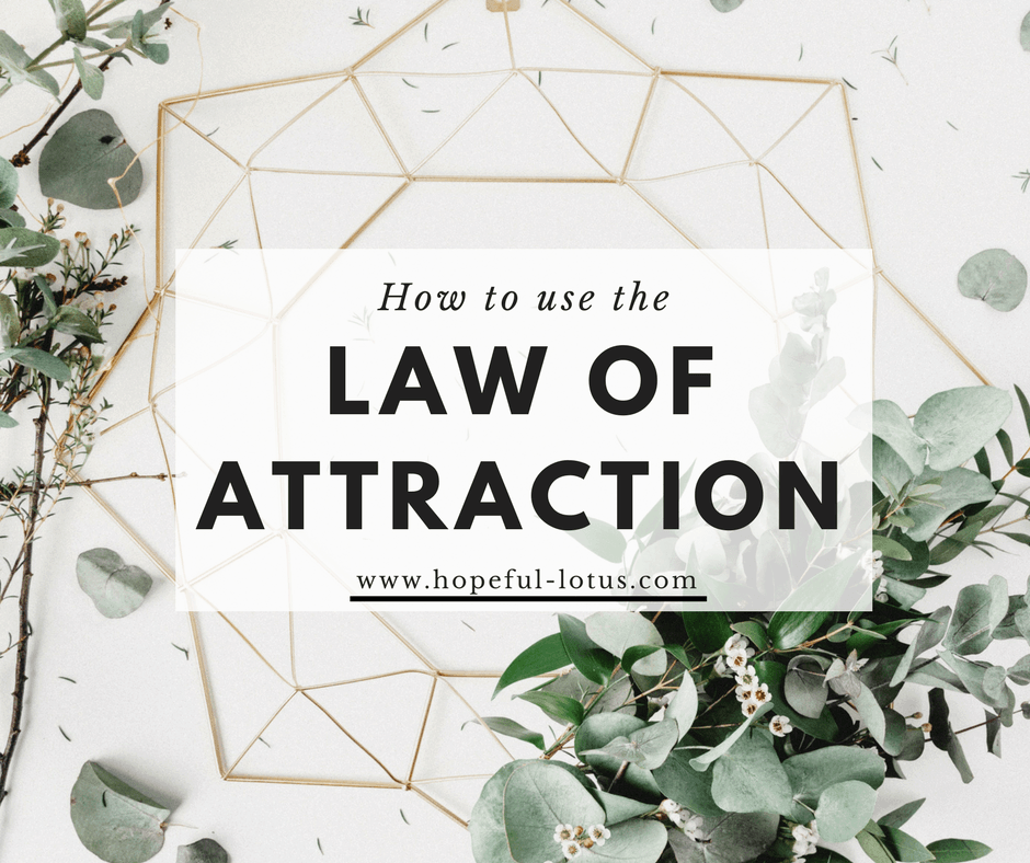 How to Use the Law of Attraction to Create your Dream Life Step by Step