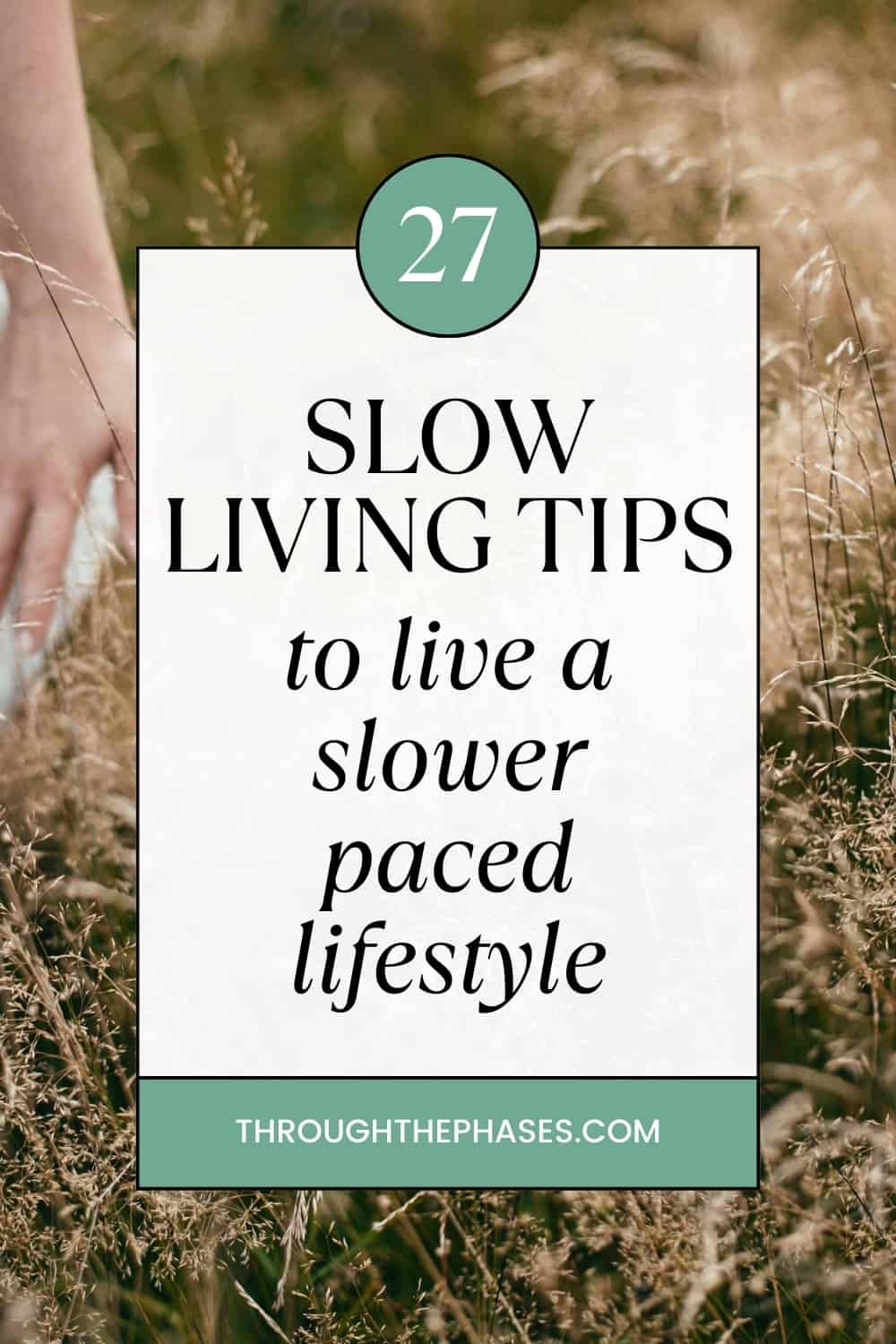 27 Simple Tips to Practice a Slow Living Lifestyle - Through the Phases